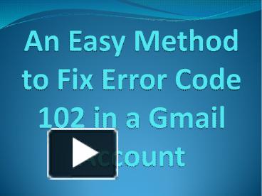 An Easy Method to Fix Error Code 102 in a Gmail Account presentation ...