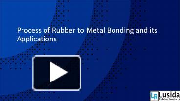 Process of Rubber to Metal Bonding and its Applications presentation ...