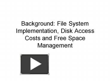 PPT – Background: File System Implementation, Disk Access Costs and ...