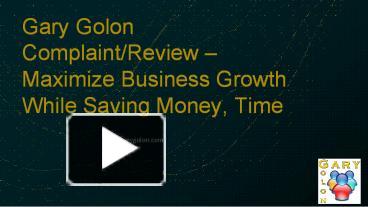 PPT – Gary Golon Complaint/Review – Maximize Business Growth While ...