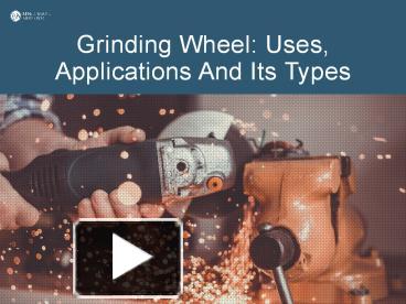 Grinding Wheel: Uses, Applications And Its Types presentation | free to ...