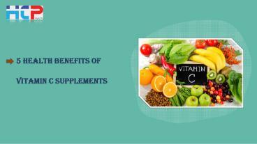 PPT – 5 Health Benefits of Vitamin C Supplements PowerPoint ...