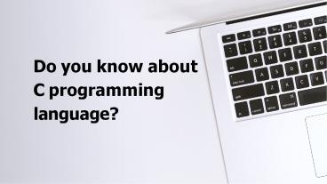 PPT – Do you know about C programming language? PowerPoint presentation ...