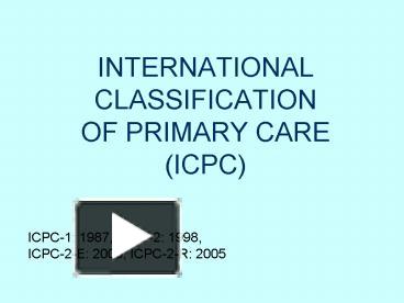 PPT – INTERNATIONAL CLASSIFICATION OF PRIMARY CARE ICPC PowerPoint ...