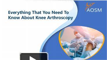 PPT – Everything That You Need To Know About Knee Arthroscopy ...