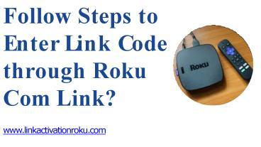 PPT – Simple Steps to Link Enter Code using Roku Com Link PowerPoint ...