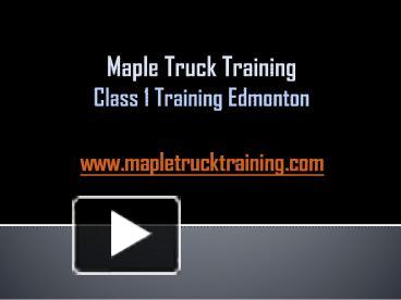 Maple Truck Training - Class 1 Training Edmonton presentation | free to ...