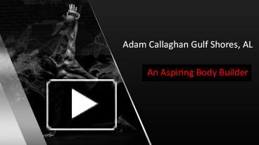 PPT – Adam Callaghan Gulf Shores, AL - An Aspiring Body Builder ...