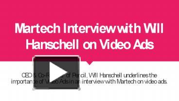 PPT – Martech Interview with Will Hanschell on Video Ads PowerPoint ...