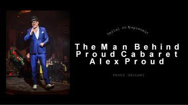 PPT – Alex Proud - The Man Behind Proud Cabaret PowerPoint presentation ...