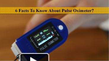 PPT – 6 Facts To Know About Pulse Oximeter PowerPoint presentation ...