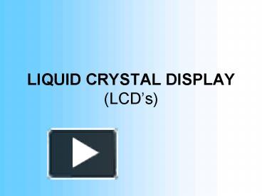 LIQUID CRYSTAL DISPLAY LCDs presentation | free to view