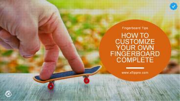 How to Customize Your Own Fingerboard Complete | XFlippro presentation ...