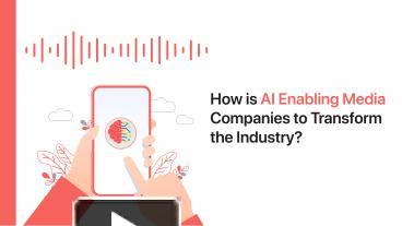 PPT – How is AI Enabling Media Companies to Transform the Industry ...