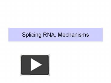 Splicing RNA: Mechanisms presentation | free to view