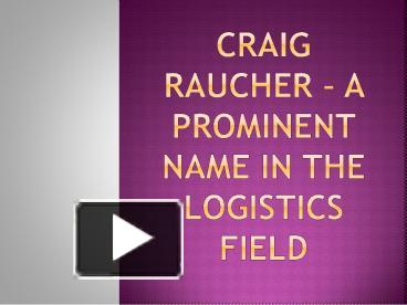 PPT – Craig Raucher – A Prominent Name In The Logistics Field ...