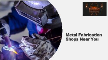 Metal Fabrication Shops Near Me | Hot and Heavy Welding presentation ...