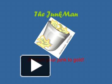PPT – The JunkMan PowerPoint presentation | free to view - id: 94b57-ODU3O
