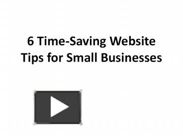 PPT – 6 Time-Saving Website Tips for Small Businesses PowerPoint ...