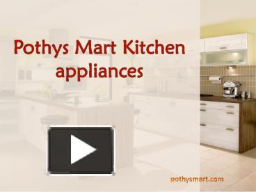 PPT – Pothysmart Kitchen-Appliances PowerPoint presentation | free to ...