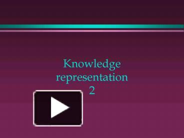 PPT – Knowledge representation 2 PowerPoint presentation | free to ...