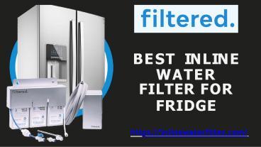 PPT – Purchase Best Inline Water Filter for Fridge - filtered ...