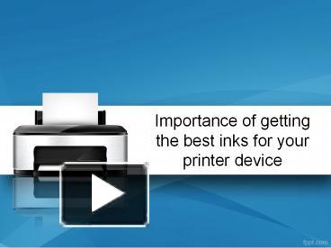 PPT – Importance of getting the best inks for your printer device ...