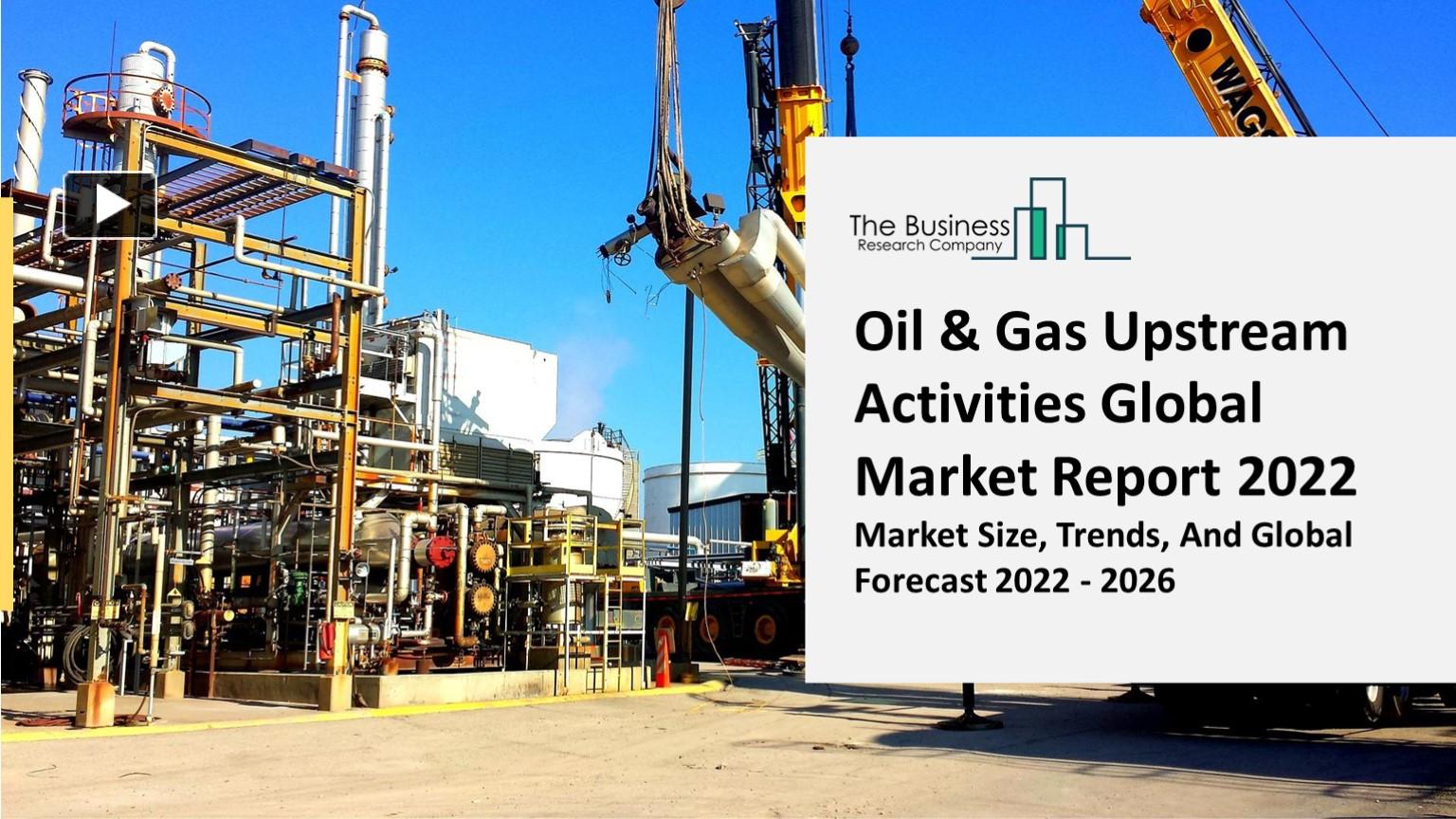 Oil & Gas Upstream Activities Market Overview, Scope, Industry Analysis ...