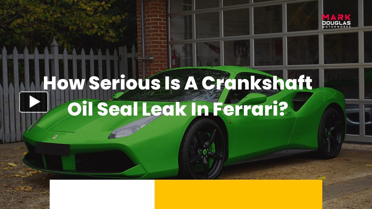 PPT – How Serious Is A Crankshaft Oil Seal Leak In Ferrari PowerPoint ...