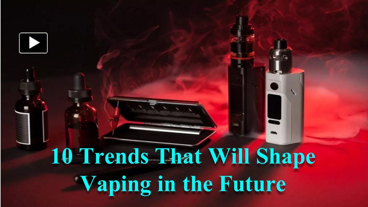 PPT – 10 Trends That Will Shape Vaping in the Future PowerPoint ...