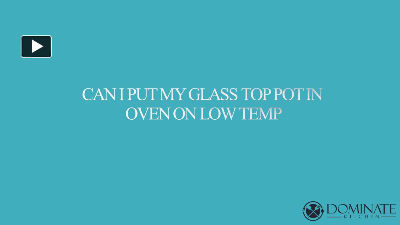 CAN I PUT MY GLASS TOP POT IN OVEN ON LOW TEMP? presentation | free to ...