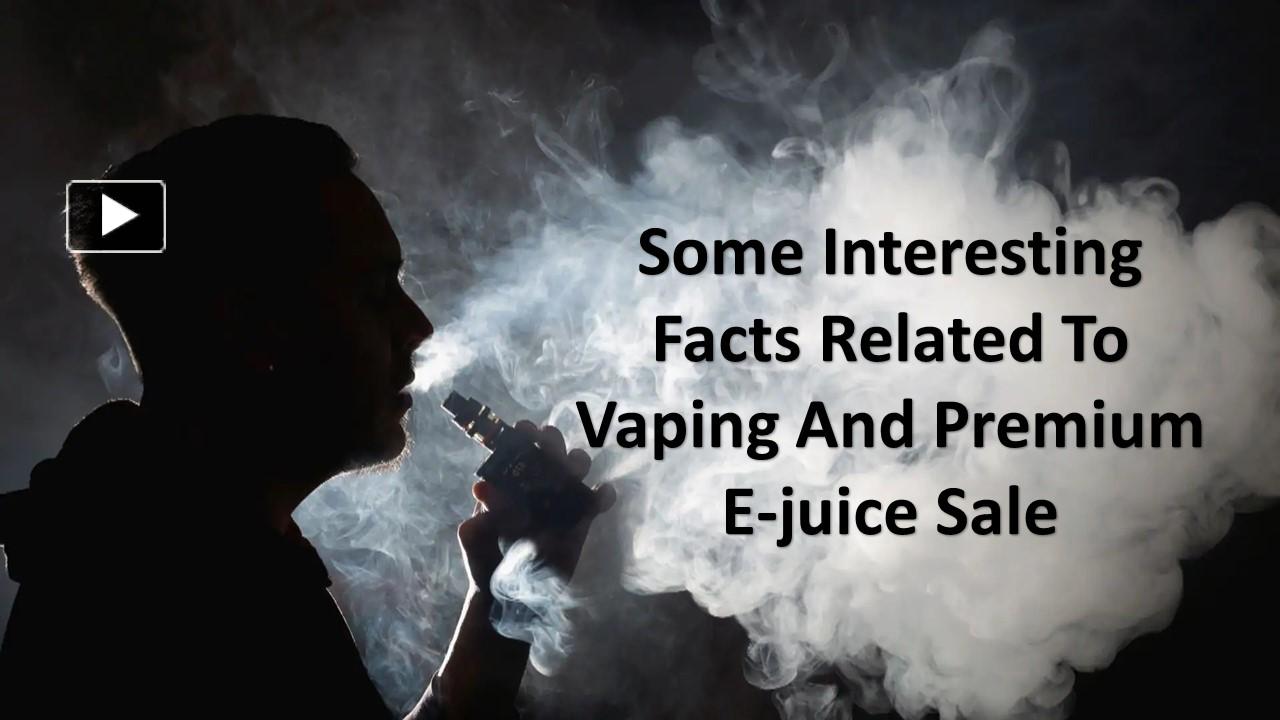 PPT – Some Interesting Facts Related To Vaping And Premium E-juice Sale ...