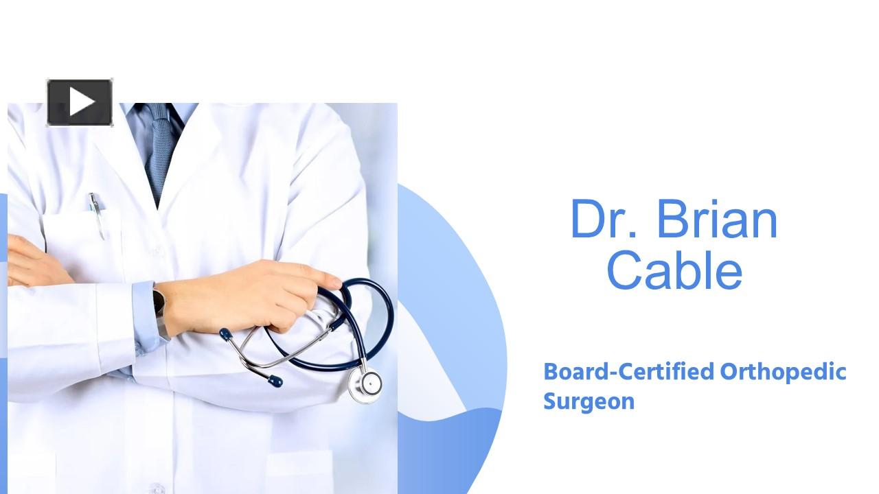 PPT – Dr. Brian Cable Board-Certified Orthopedic Surgeon PowerPoint ...