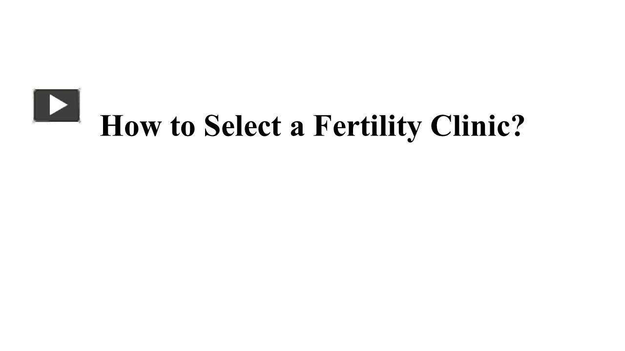 PPT – How to Select a Fertility Clinic? PowerPoint presentation | free ...