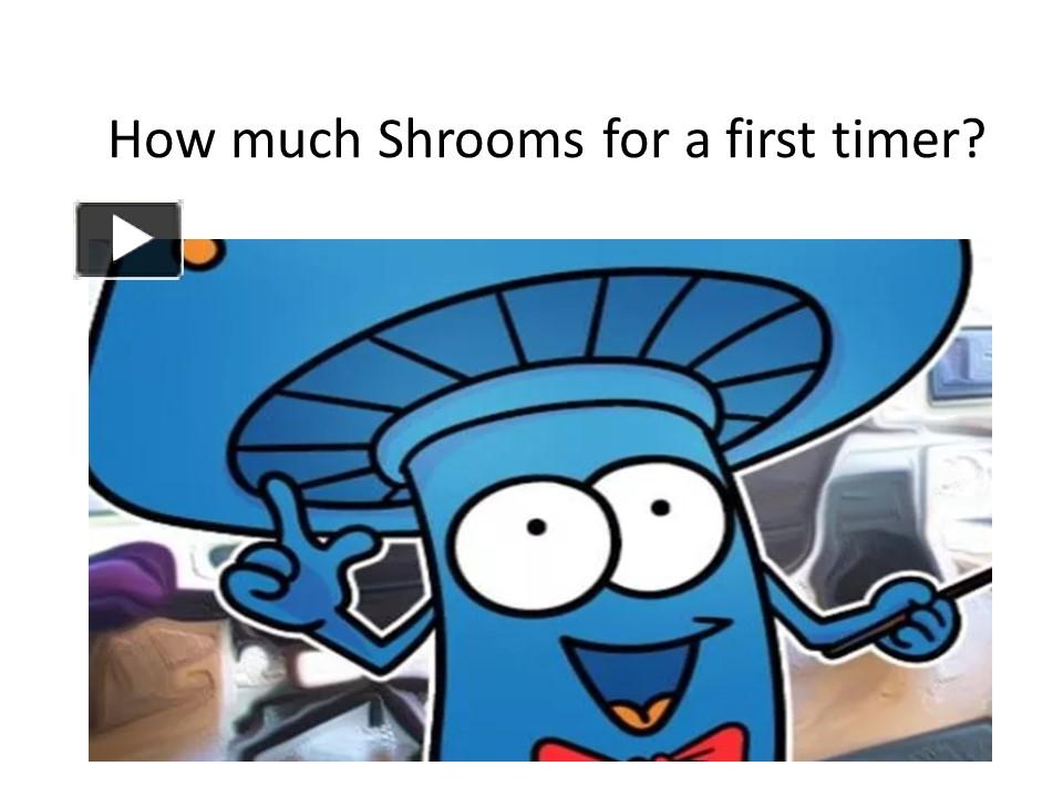PPT – How much shrooms for a first timer? PowerPoint presentation ...