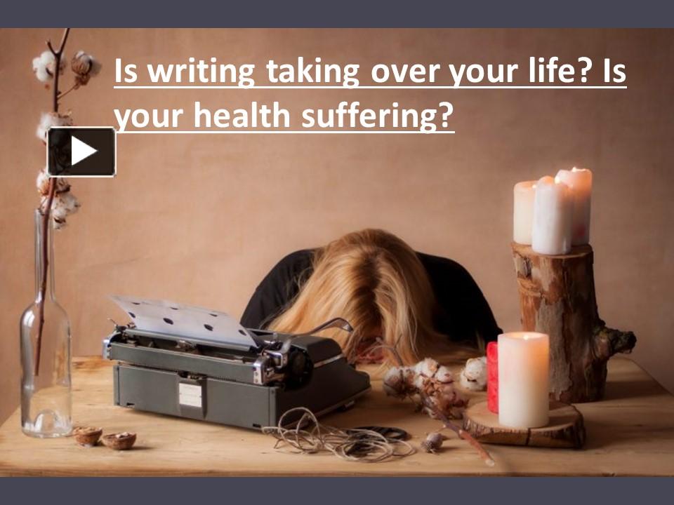 Is writing taking over your life? Is your health suffering ...