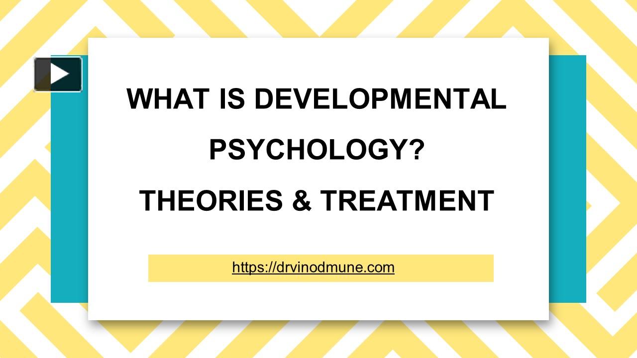 WHAT IS DEVELOPMENTAL PSYCHOLOGY? THEORIES & TREATMENT presentation ...