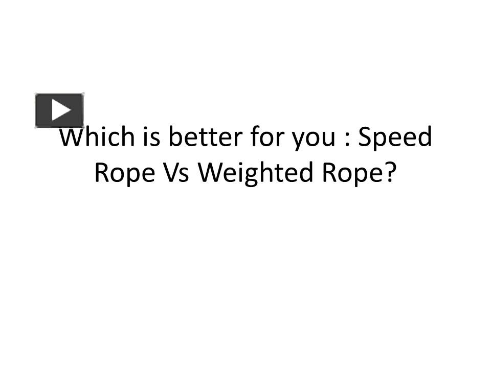 PPT – Which is better for you – Speed Rope Vs Weighted Rope? PowerPoint ...