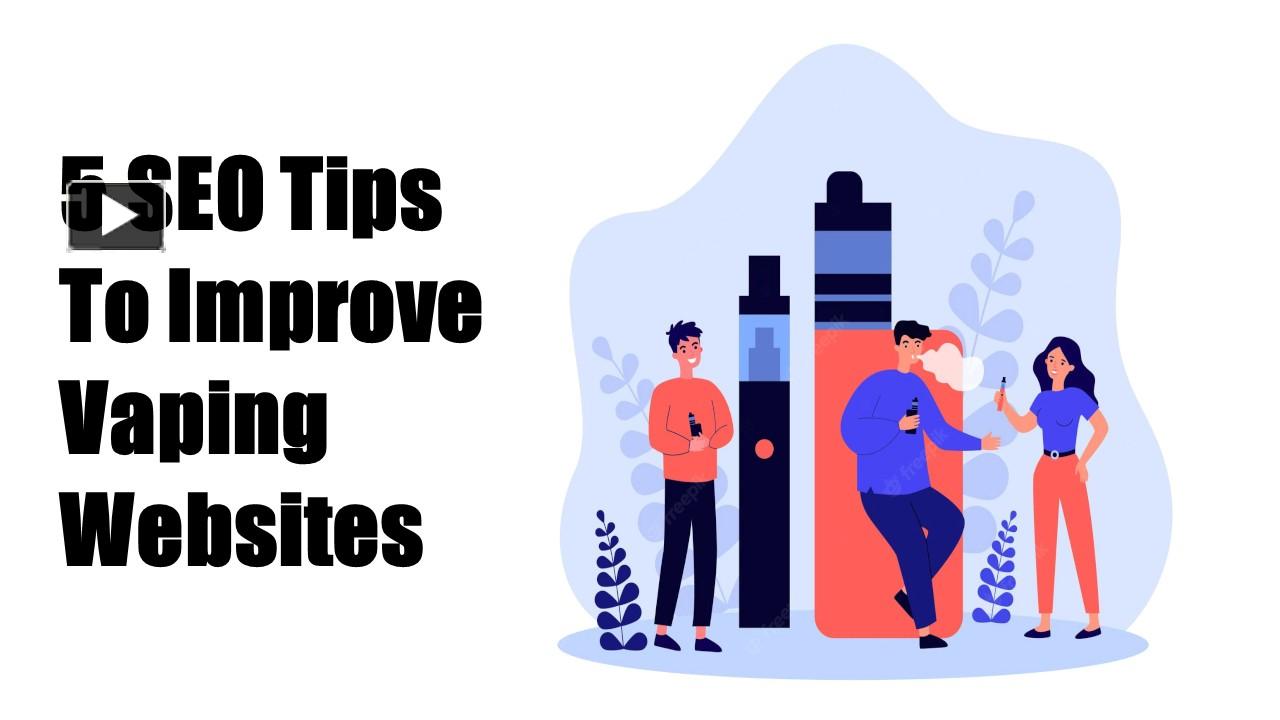5 SEO Tips To Improve Vaping Websites presentation | free to download