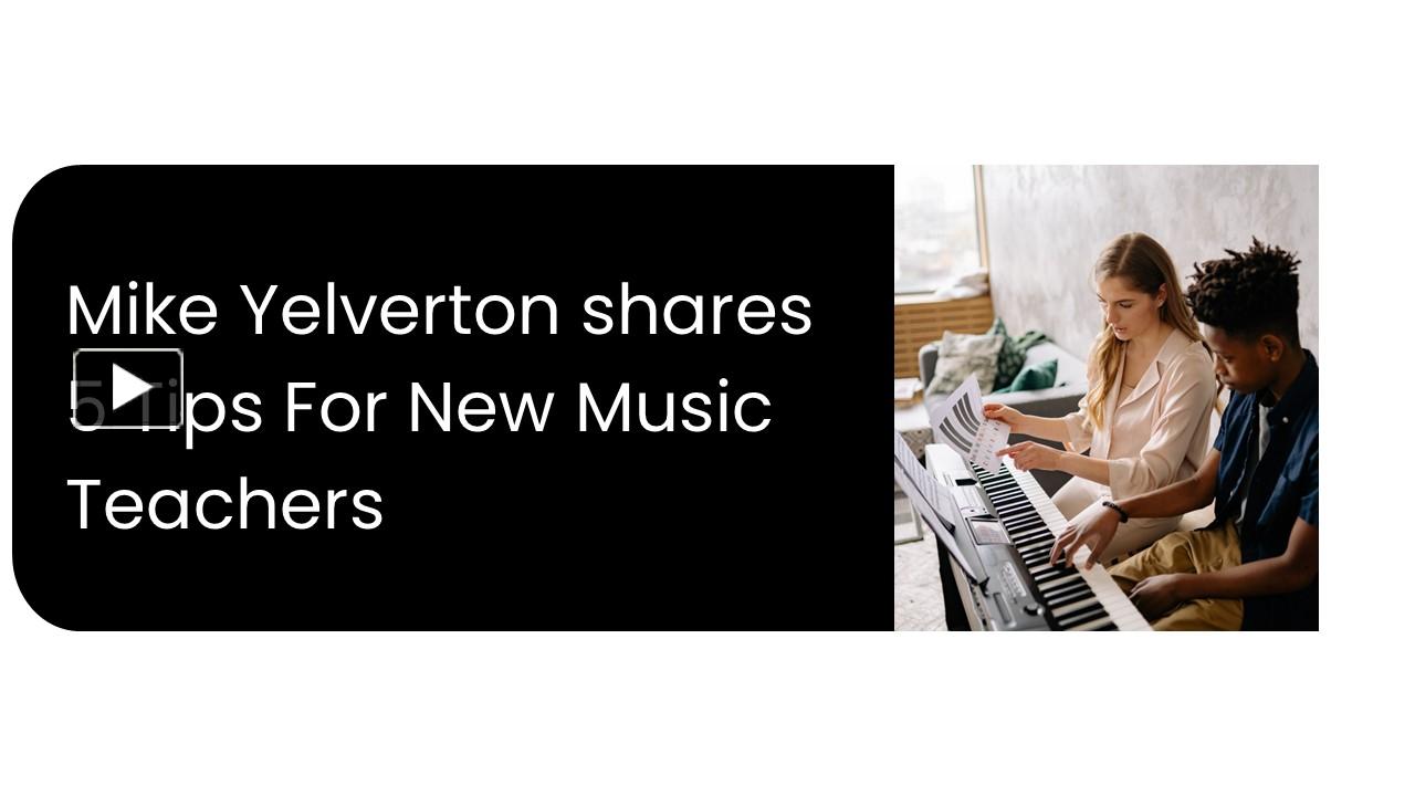 PPT – Mike Yelverton shares 5 Tips For New Music Teachers PowerPoint ...