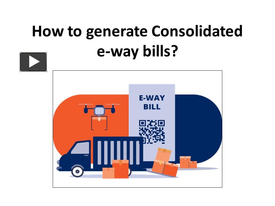 PPT – How to generate Consolidated e-way bills? PowerPoint presentation ...