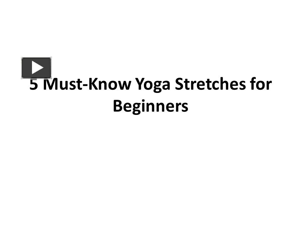 PPT – 5 Must-Know Yoga Stretches for Beginners PowerPoint presentation ...