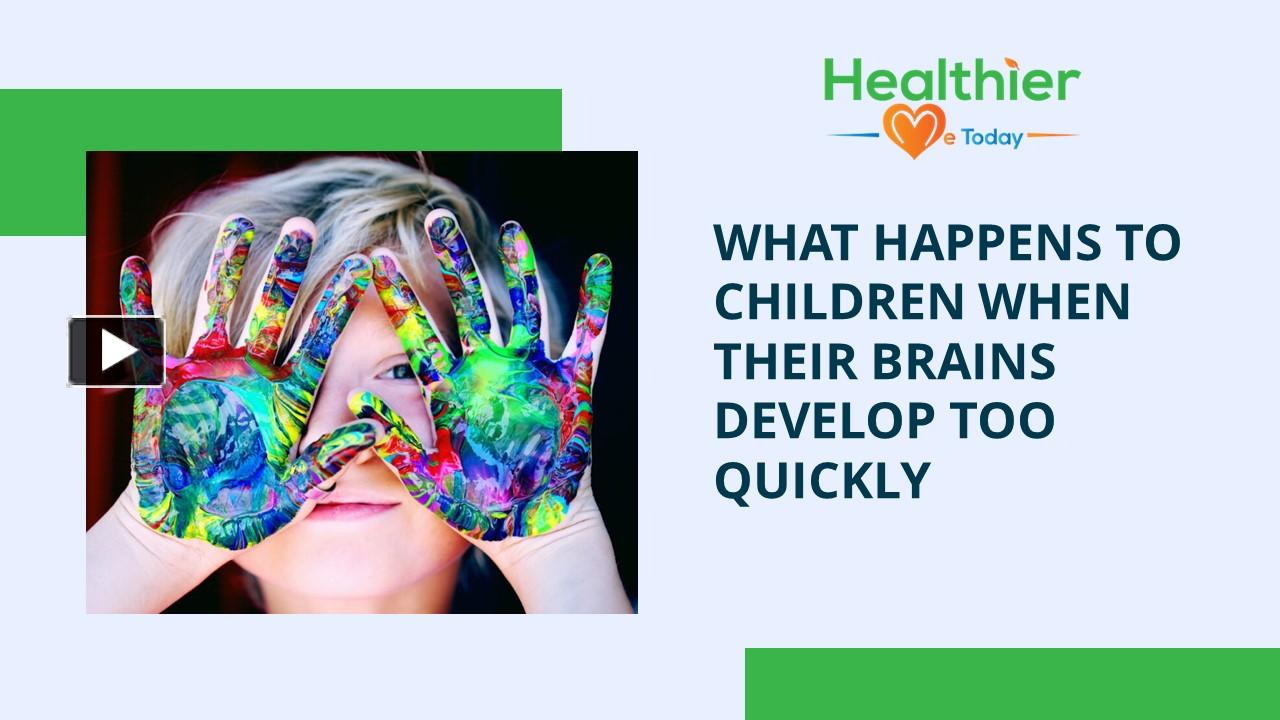 PPT – What Happens to Children When Their Brains Develop Too Quickly ...