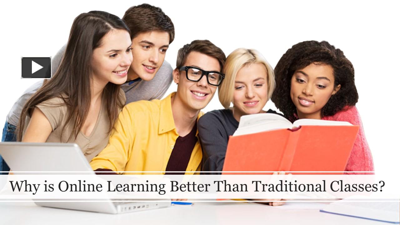 PPT – Why is Online Learning Better Than Traditional Classes ...