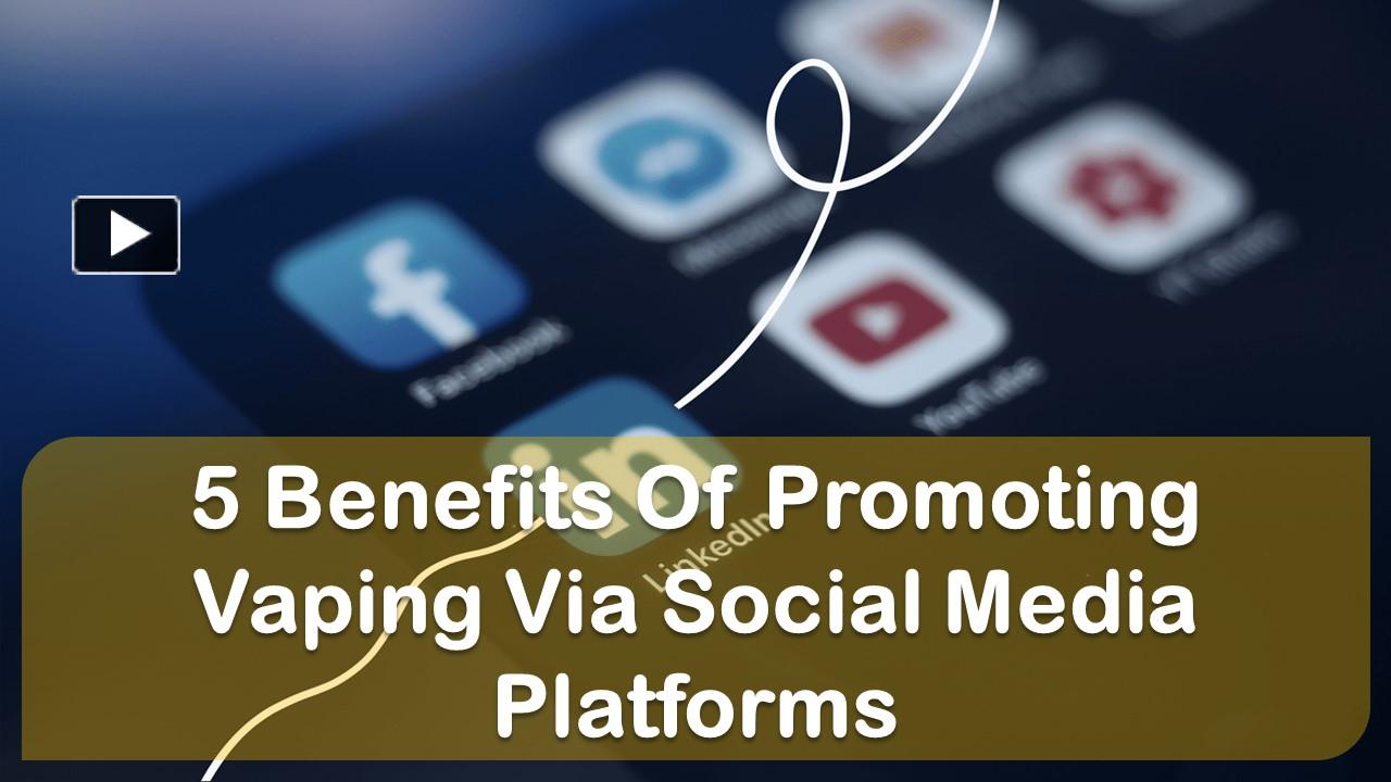 5 Benefits Of Promoting Vaping Via Social Media Platforms presentation ...