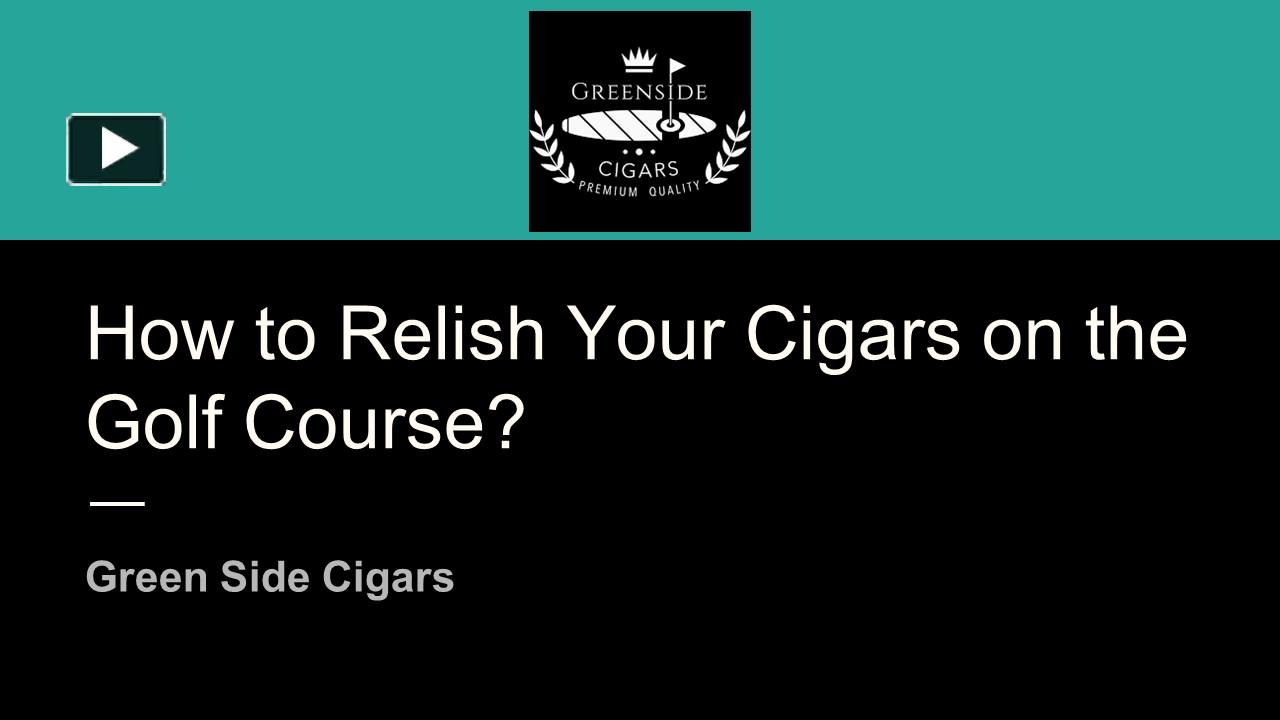 PPT – How to Relish Your Cigars on the Golf Course? PowerPoint ...