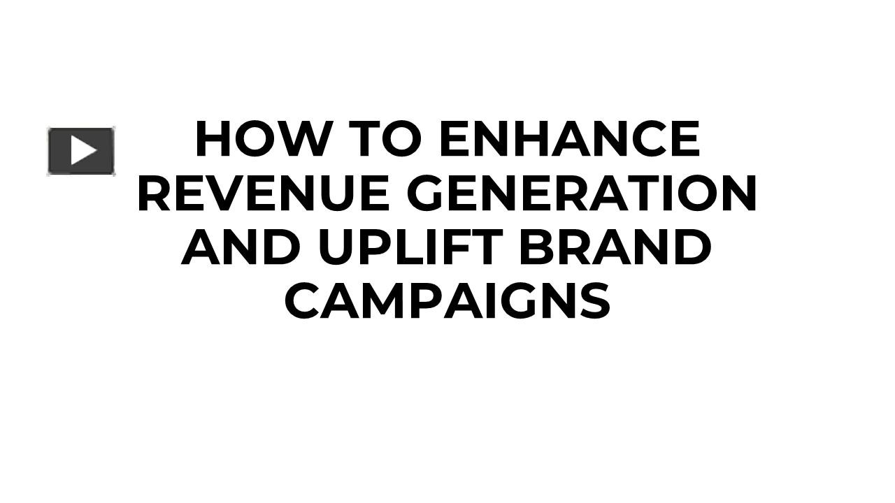 How To Enhance Revenue Generation And Uplift Brand Campaigns ...