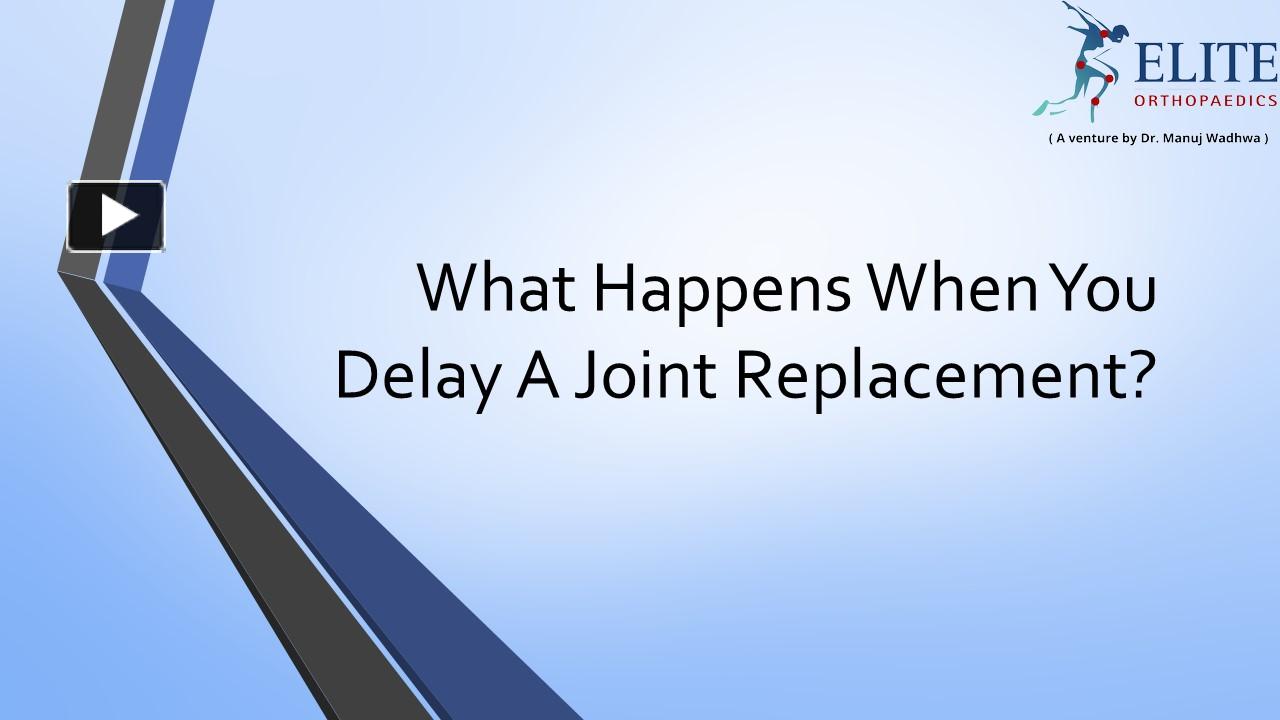 PPT – What Happens When You Delay A Joint Replacement PowerPoint ...