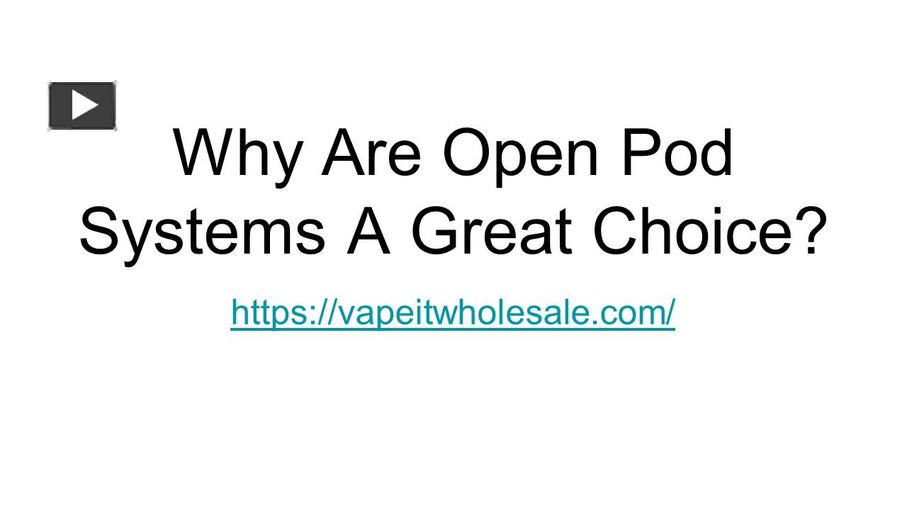 Why Are Open Pod Systems A Great Choice? presentation | free to download