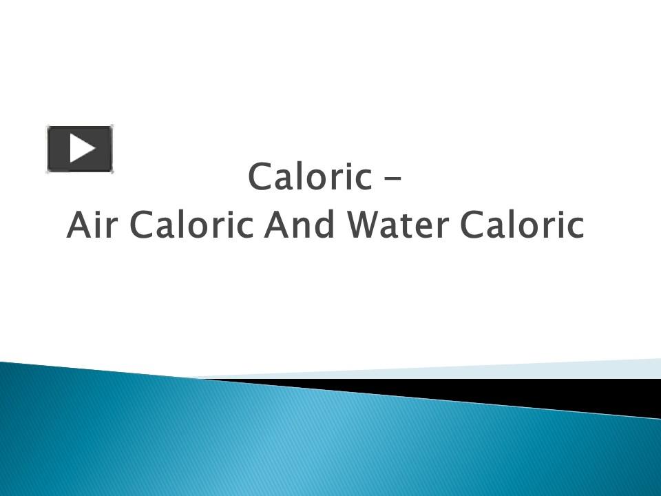 Caloric - Air Caloric And Water Caloric presentation | free to download